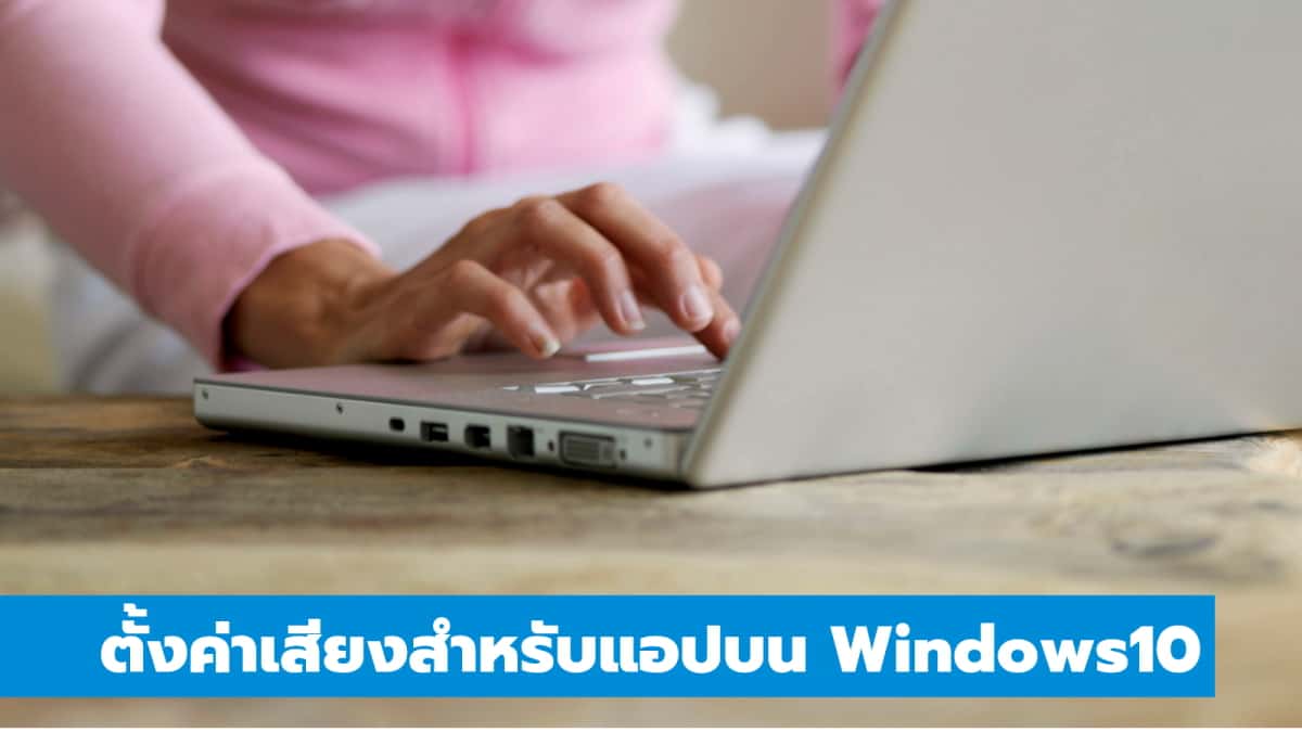 วิธีตั้งค่าเสียงสำหรับแอปบน Windows10 รู้มั้ยว่าปรับแยกได้ - iT24Hrs