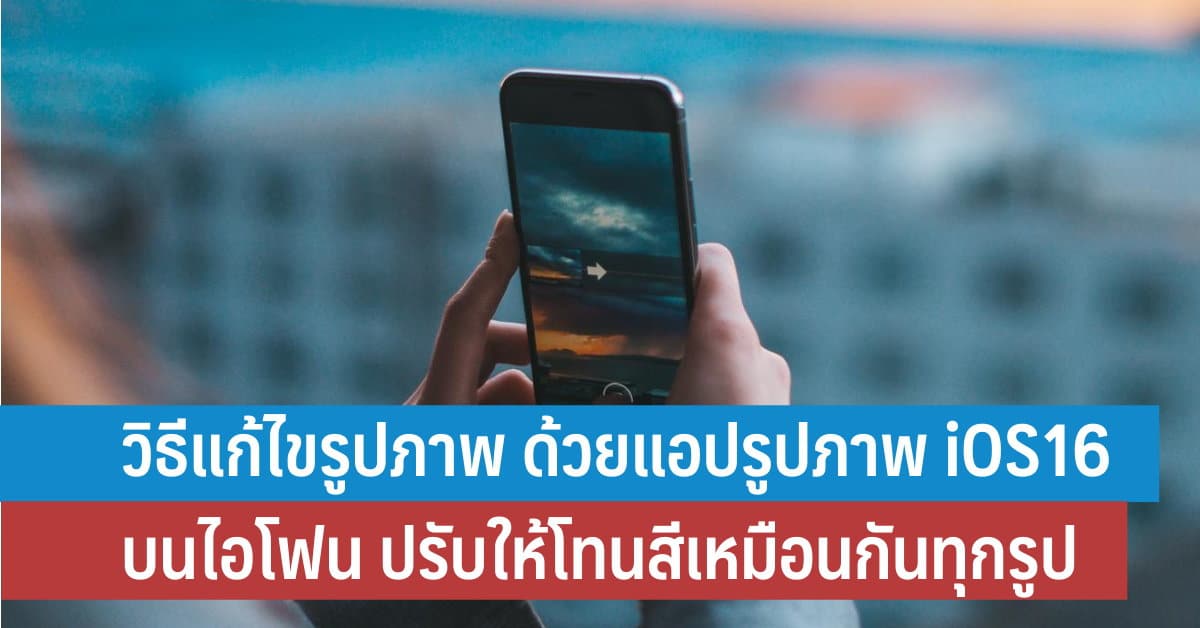 วิธีแก้ไขรูปภาพในไอโฟน ด้วยแอปรูปภาพ iOS16 ปรับให้โทนสีเหมือนกันทุกรูป - iT24Hrs