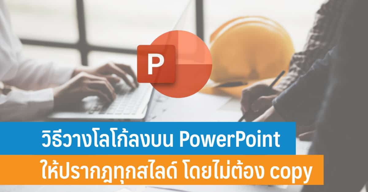 วิธีวางโลโก้ลงบน PowerPoint ให้ปรากฎทุกสไลด์ โดยไม่ต้อง copy - iT24Hrs
