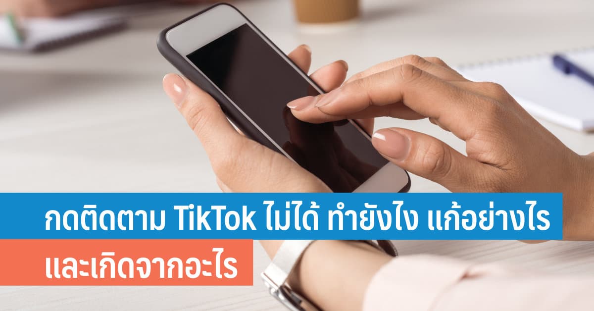 กดติดตาม TikTok ไม่ได้ ทำยังไง แก้อย่างไร และเกิดจากอะไร - iT24Hrs