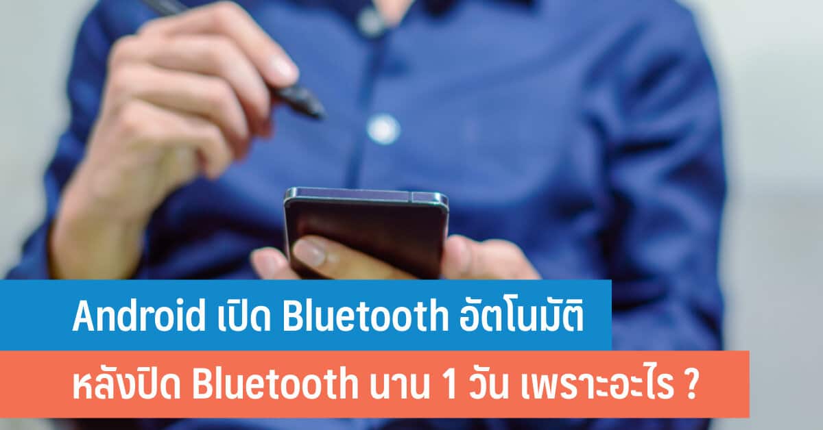 Android เปิด Bluetooth อัตโนมัติ หลังปิด Bluetooth นาน 1 วัน เพราะอะไร - iT24Hrs